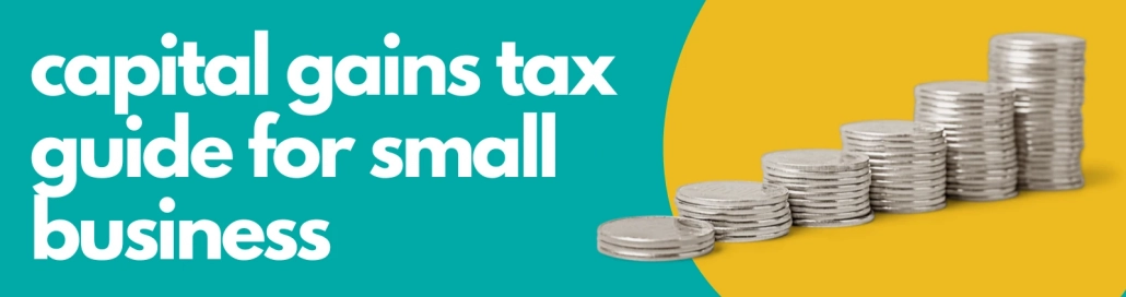 Capital Gains Tax Guide for Small Business : Key Information